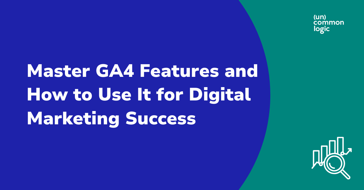 Master GA4 Features & How to Use It for Digital Marketing Success